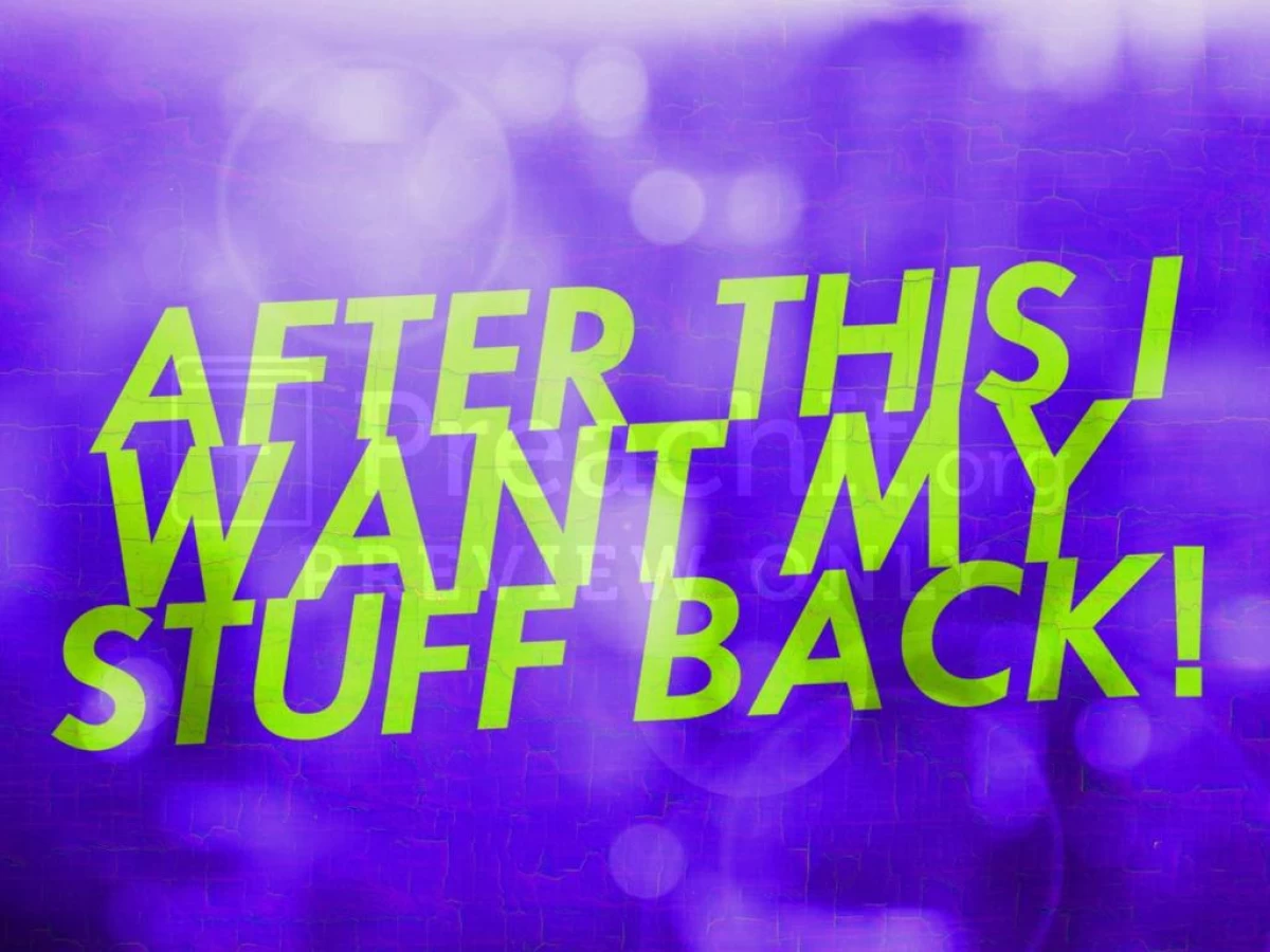 After This I Want My Stuff Back! | Sermon Outlines | PreachIt